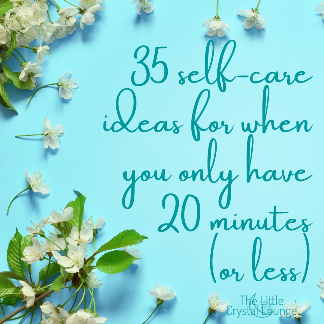 Quick Self-Care: 35 Ideas You Can Do in 20 Minutes or Less